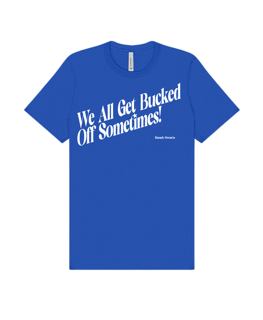 WE ALL GET BUCKED OFF SOMETIMES TEE – Ranch Dress'n